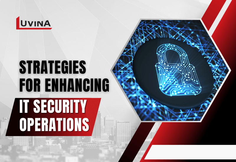 Enhancing IT Security Operations: Strategies for a Robust Framework