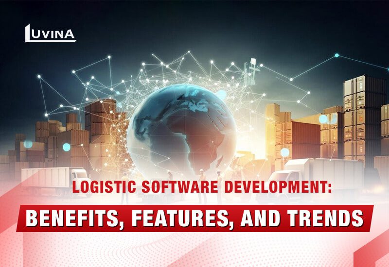 Logistic Software Development: Benefits, Features, and Trends Logistic Software Development: Benefits, Features, and Trends